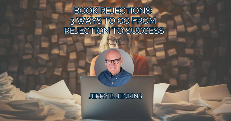 Book Rejections: 3 Ways To Go From Rejection To Success - Jerry Jenkins ...