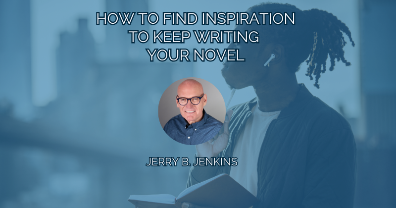 How to Find Inspiration To Keep Writing Your Novel - Jerry Jenkins ...