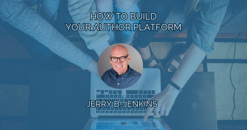 How to Build Your Author Platform - Jerry Jenkins | Proven Writing Tips