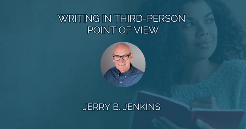 Writing in Third-Person Point of View - Jerry Jenkins | Proven Writing Tips