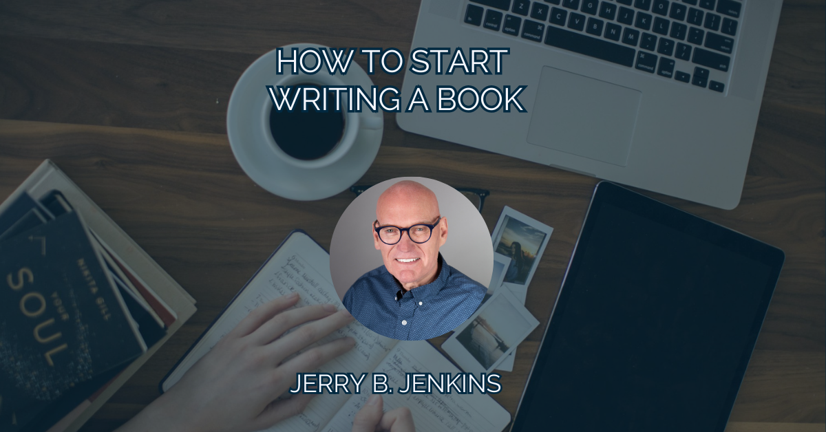 How to Start Writing a Book: A Proven Process - Jerry Jenkins | Proven ...